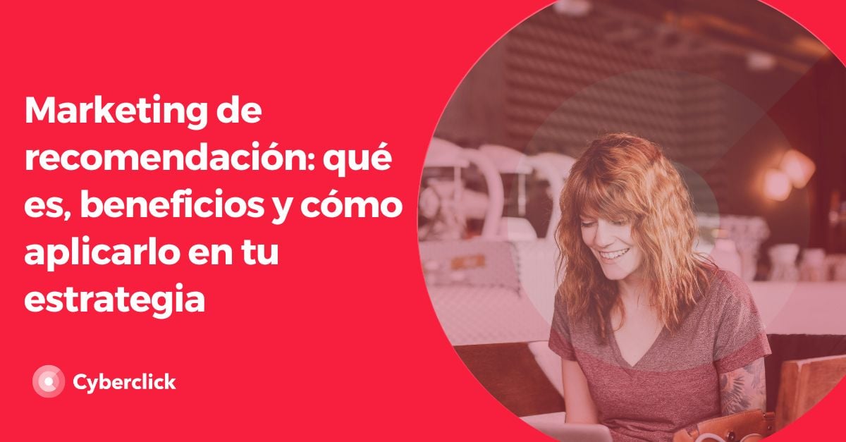 Marketing de recomendación: qué es, beneficios y cómo aplicarlo en tu estrategia